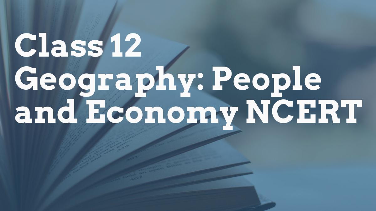 Class 12 Geography: People and Economy NCERT - CBSE Portal